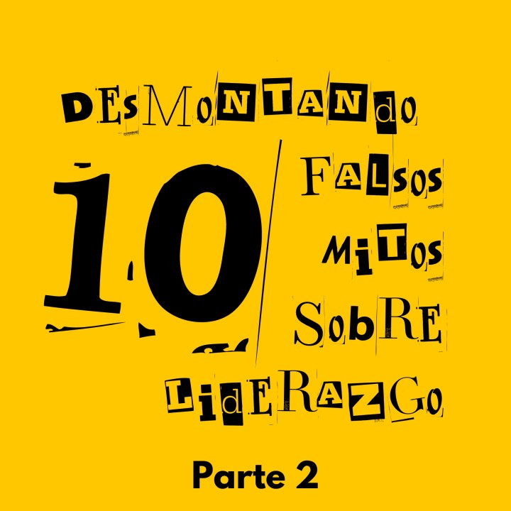 Desmontando 10 Falsos Mitos Sobre Liderazgo (Parte 2) Desmontando 10 Falsos Mitos Sobre Liderazgo (Parte 2)