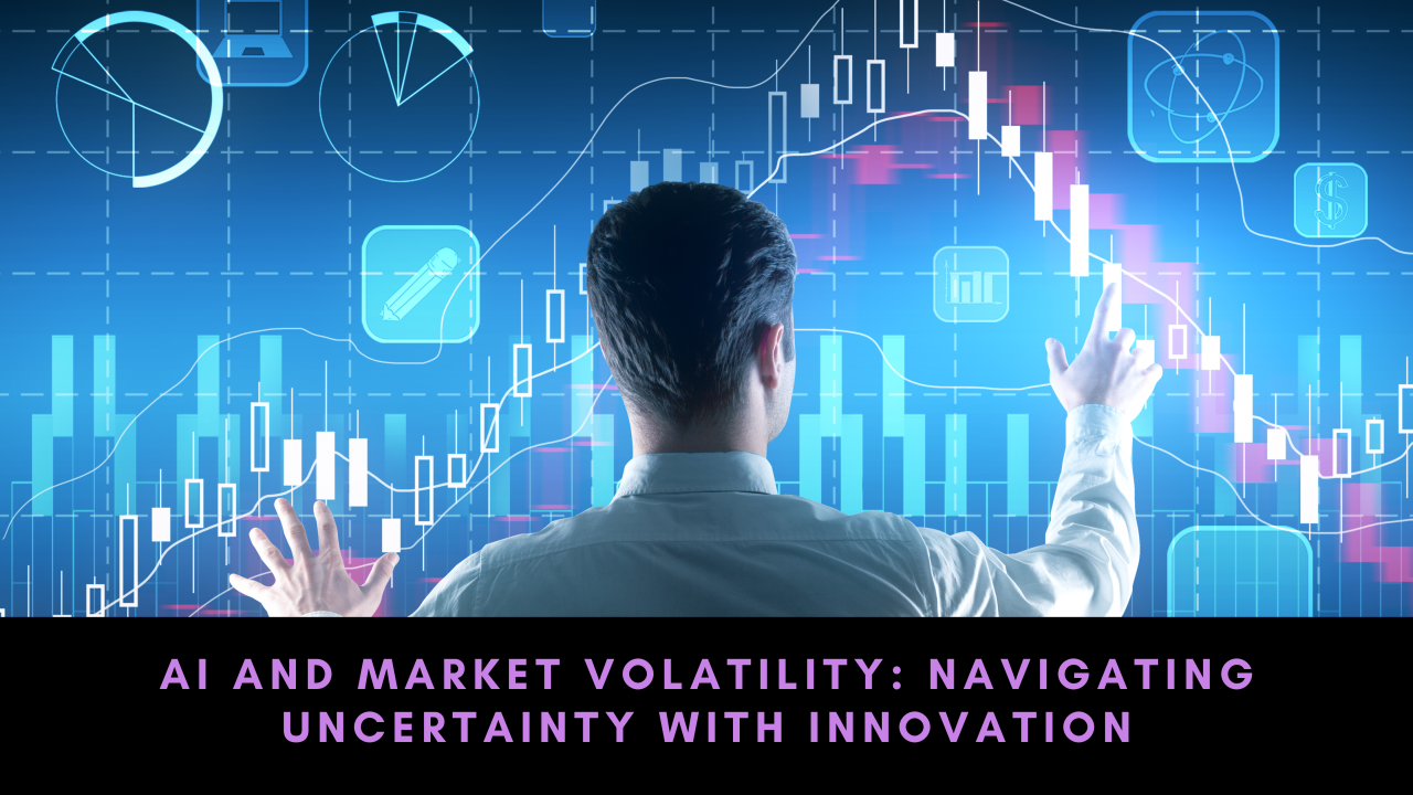 AI and Market Volatility: Navigating Uncertainty with Innovation AI and Market Volatility: Navigating Uncertainty with Innovation