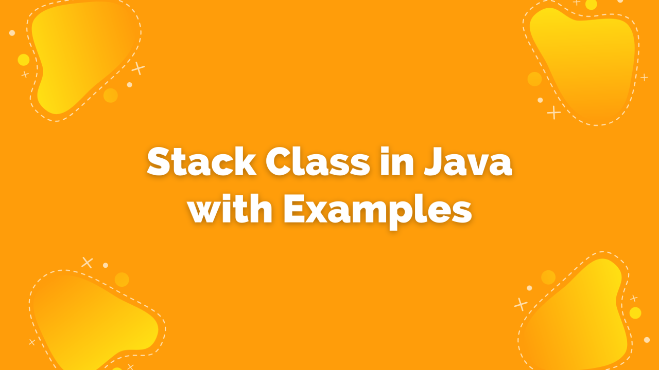 Stack Class in Java with Examples Stack Class in Java with Examples