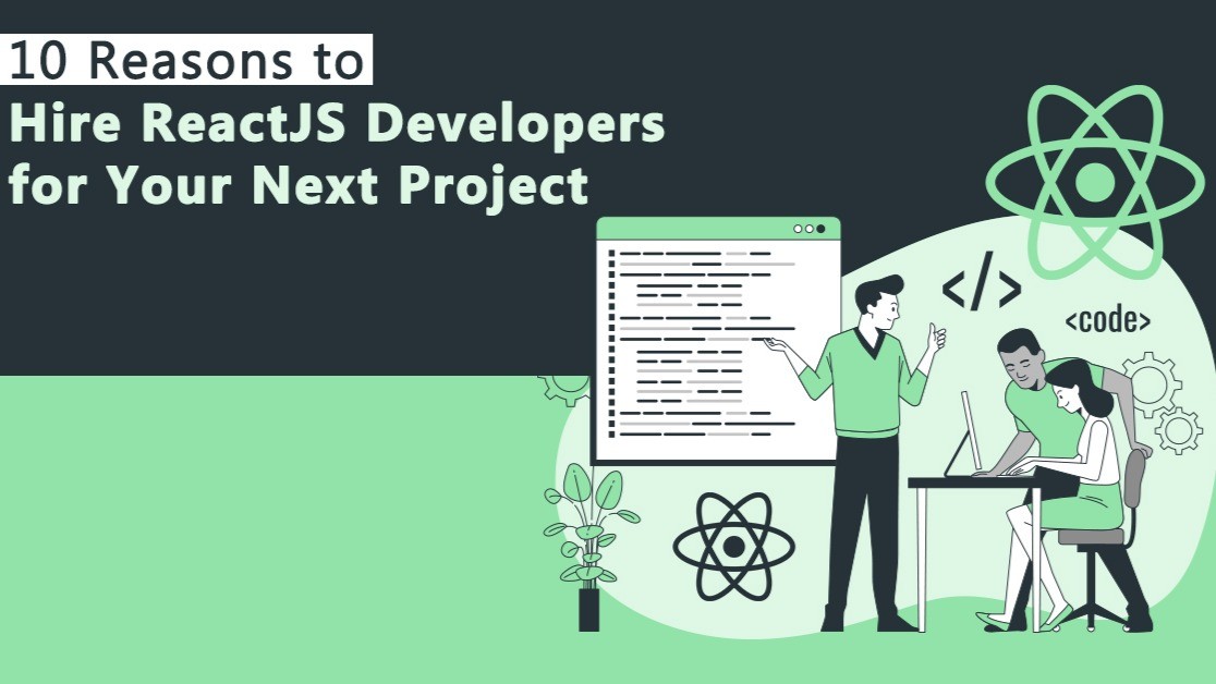 10 Reasons to Hire ReactJS Developers for Your Next Project 10 Reasons to Hire ReactJS Developers for Your Next Project