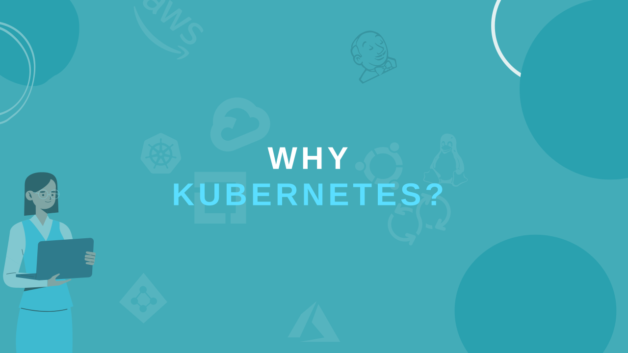 Why Kubernetes? Why Kubernetes?