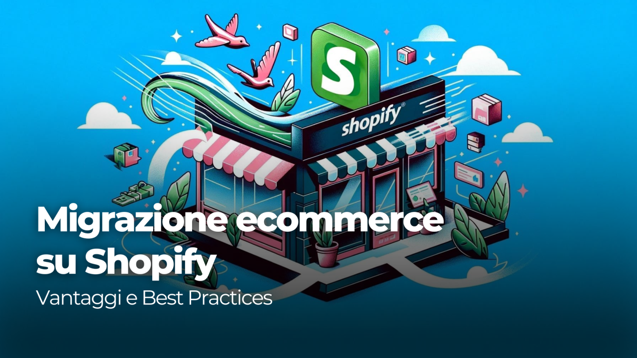 Migrazione ecommerce su Shopify: Vantaggi e Best Practices Migrazione ecommerce su Shopify: Vantaggi e Best Practices