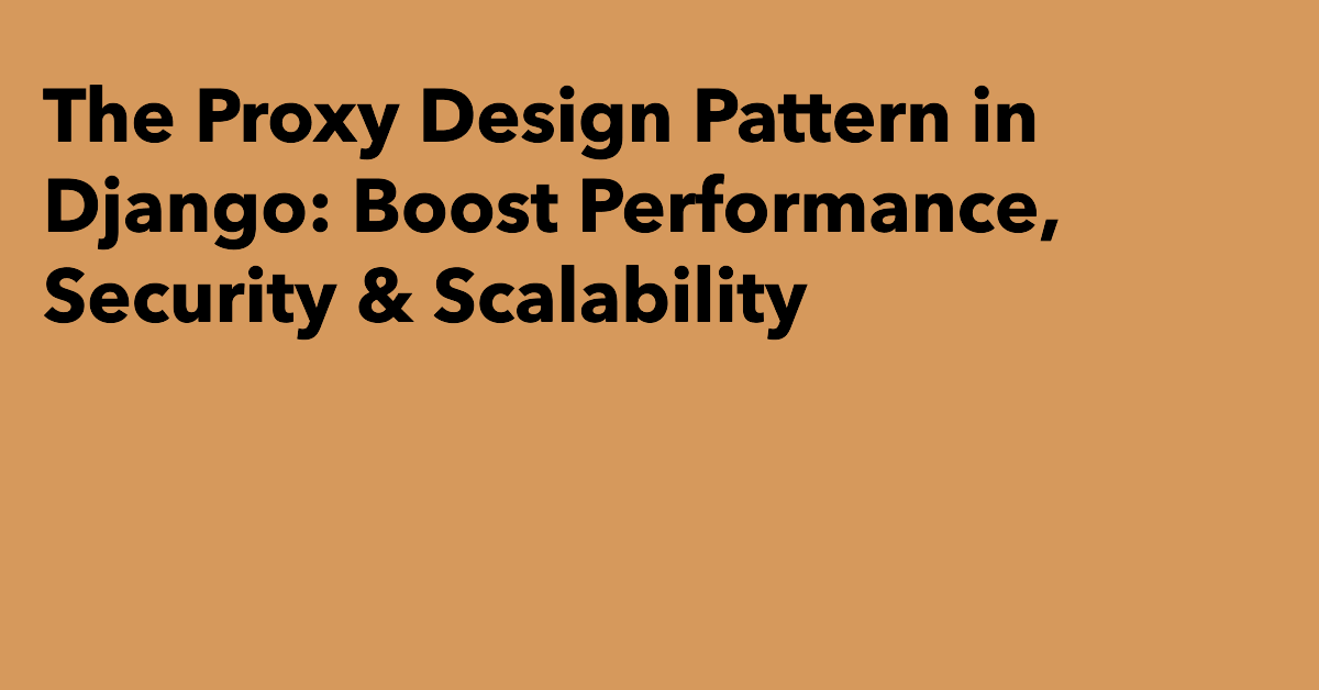 The Proxy Design Pattern in Django: Boost Performance, Security ... The Proxy Design Pattern in Django: Boost Performance, Security ...