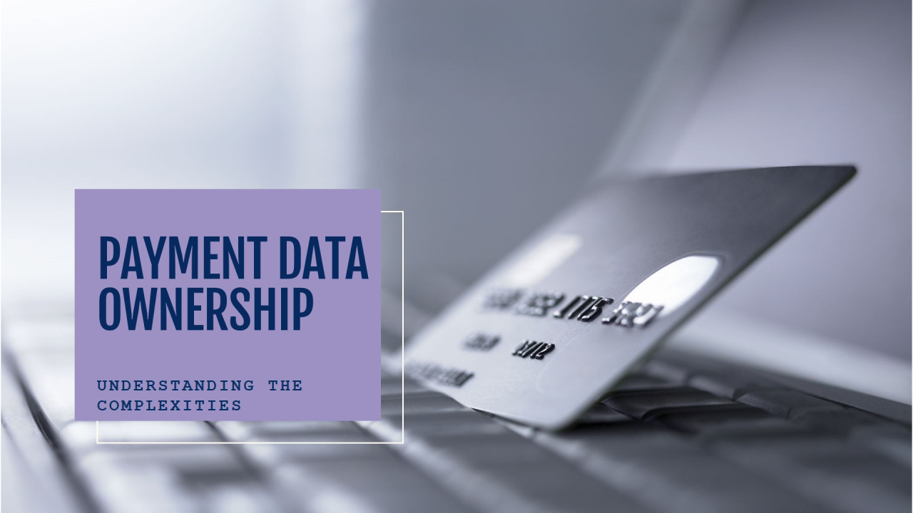 Complexities of payment data ownership Complexities of payment data ownership