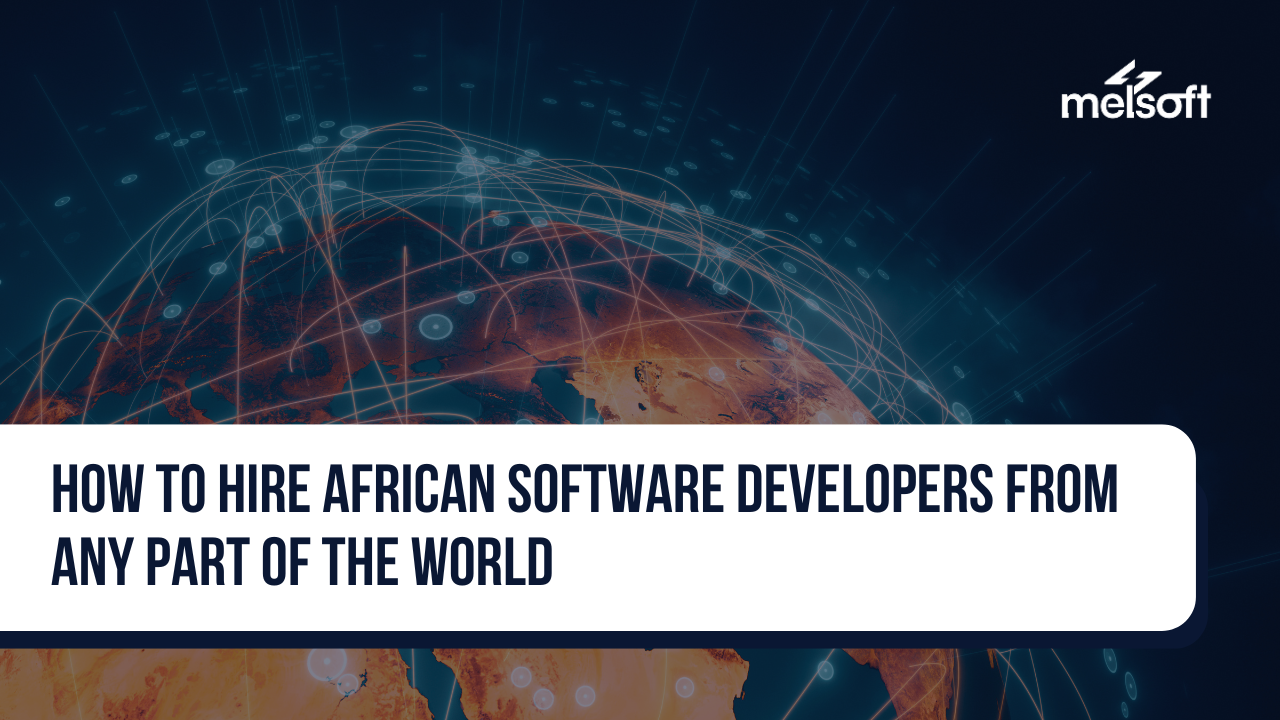 How to Hire African Software Developers from Any Part of the World How to Hire African Software Developers from Any Part of the World