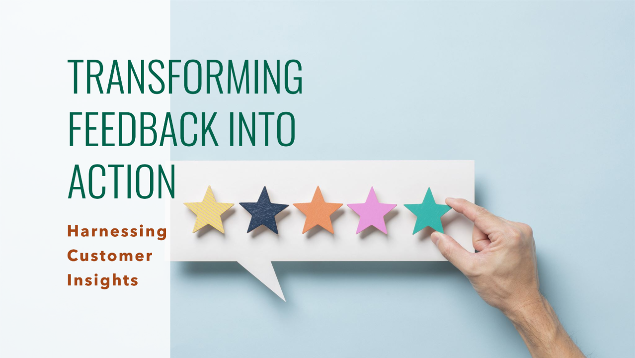 Customer Feedback: Transforming Insights into Actions Customer Feedback: Transforming Insights into Actions