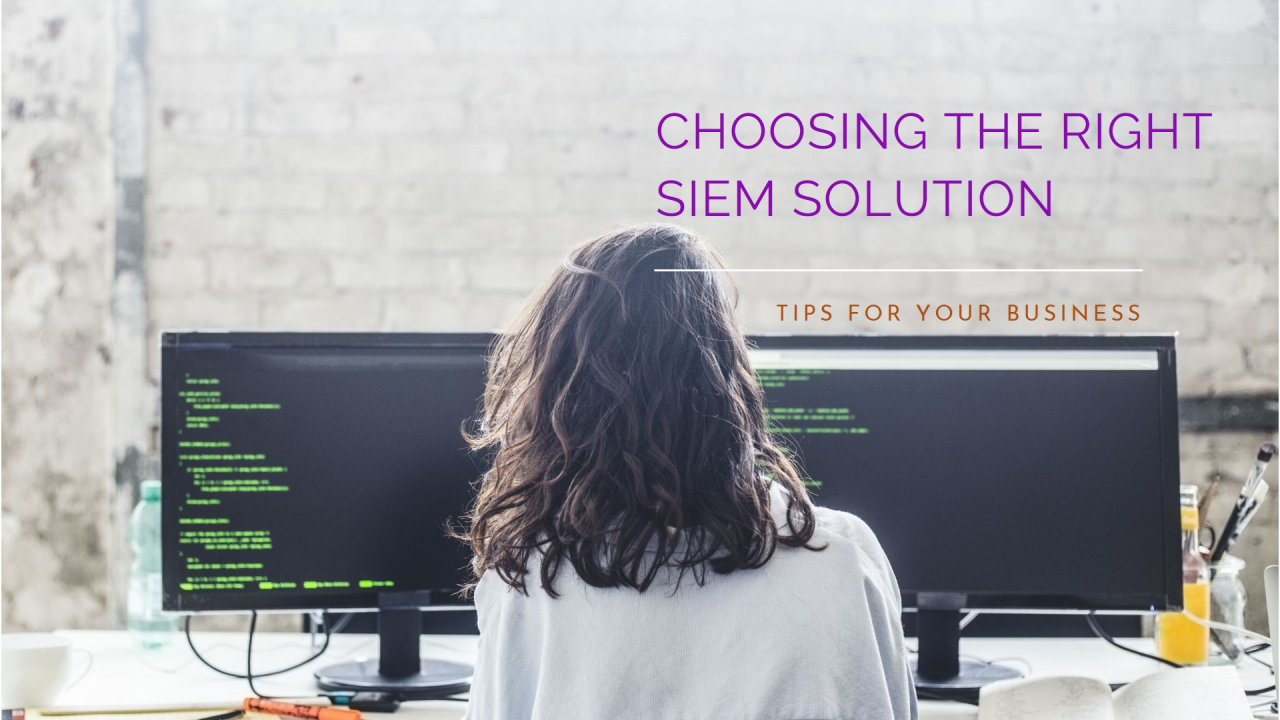 How to Choose the Right SIEM Solution for Your Business How to Choose the Right SIEM Solution for Your Business