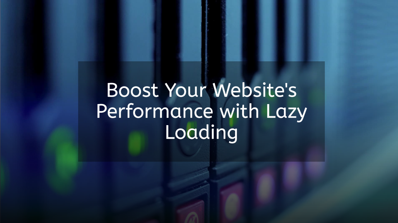 Boost Your Website's Performance with Lazy Loading Boost Your Website's Performance with Lazy Loading