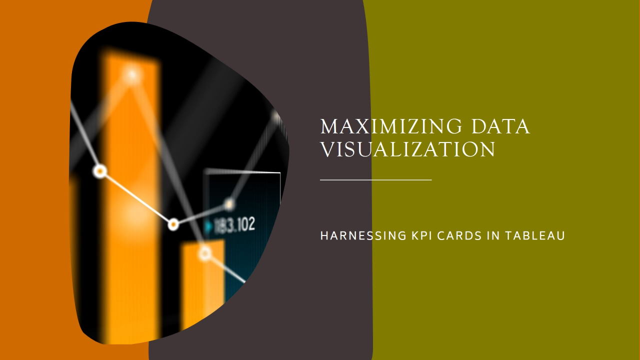 Maximizing Data Visualization: Harnessing KPI Cards in Tableau Maximizing Data Visualization: Harnessing KPI Cards in Tableau