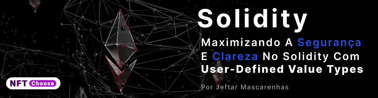 Segurança e Clareza no Solidity com User-Defined Value Types Segurança e Clareza no Solidity com User-Defined Value Types