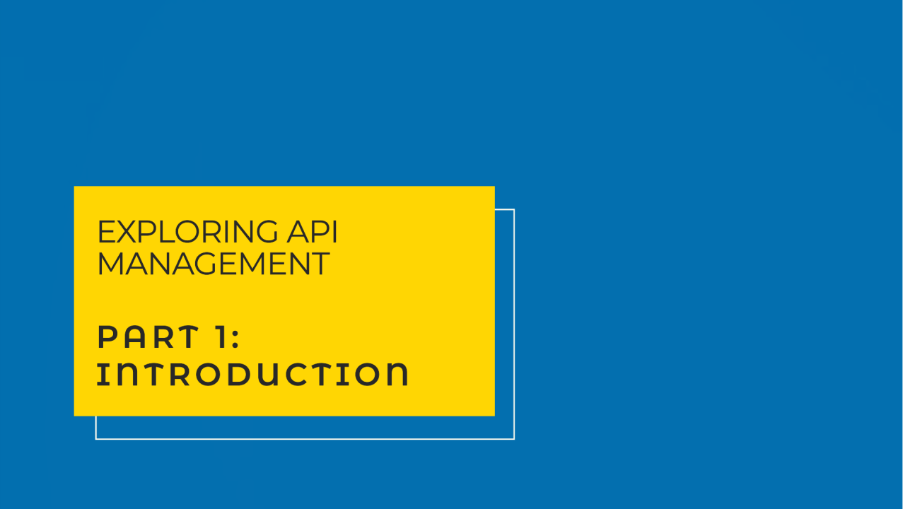 Exploring API Management - Part 1 (Introduction) Exploring API Management - Part 1 (Introduction)