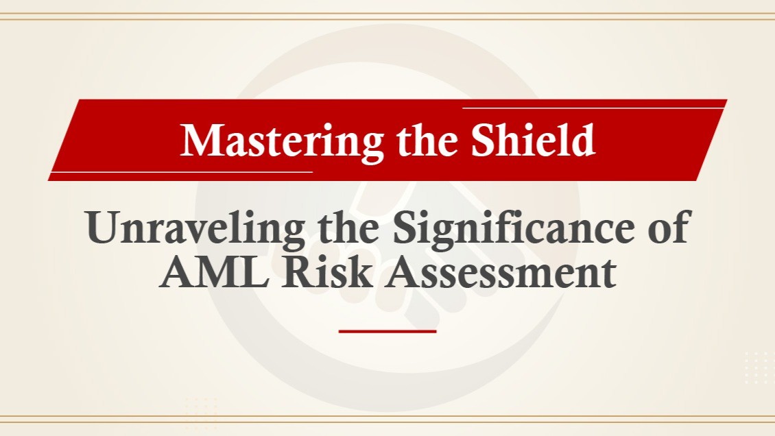 Mastering the Shield: Unraveling the Significance of AML Risk Assessment Mastering the Shield: Unraveling the Significance of AML Risk Assessment