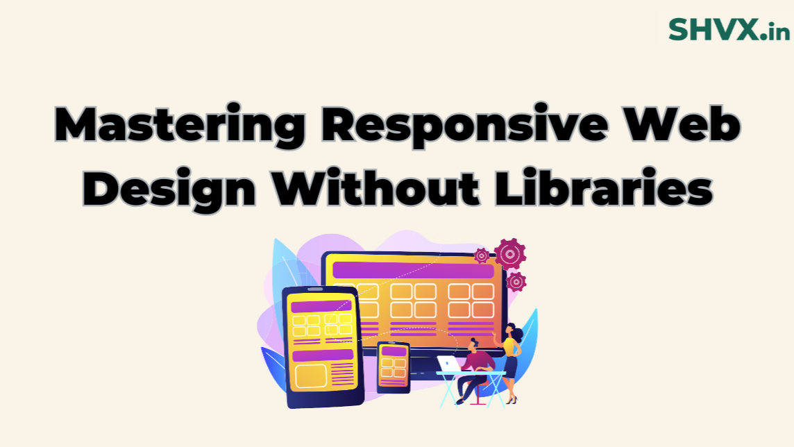 Mastering Responsive Web Design Without Libraries: A Guide for Beginners Mastering Responsive Web Design Without Libraries: A Guide for Beginners