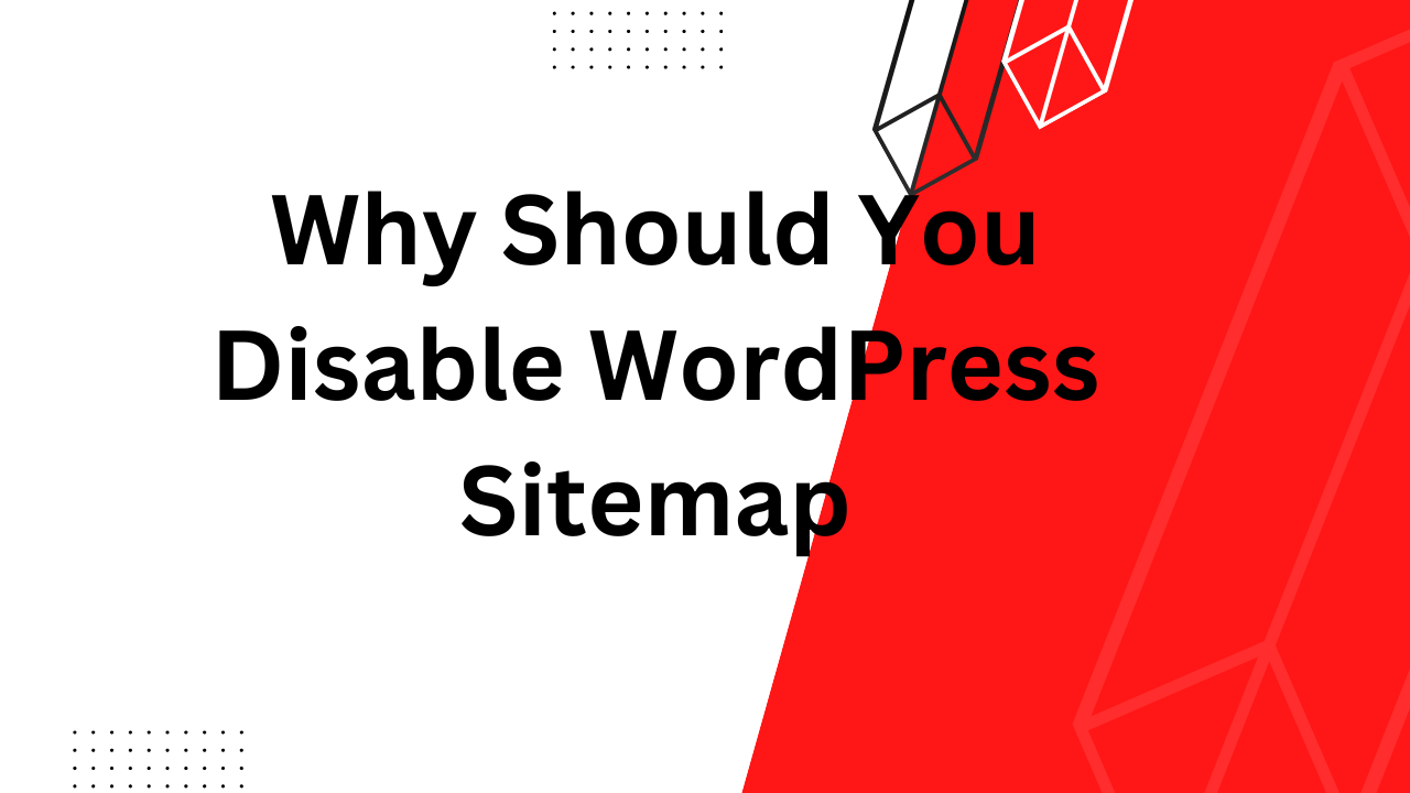 Why Should You Disable WordPress Sitemap Why Should You Disable WordPress Sitemap