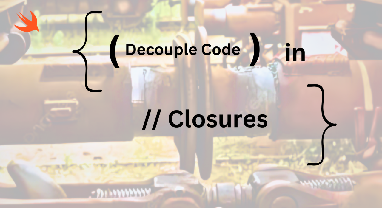 Decoupling your code with closures: iOS, Swift Decoupling your code with closures: iOS, Swift