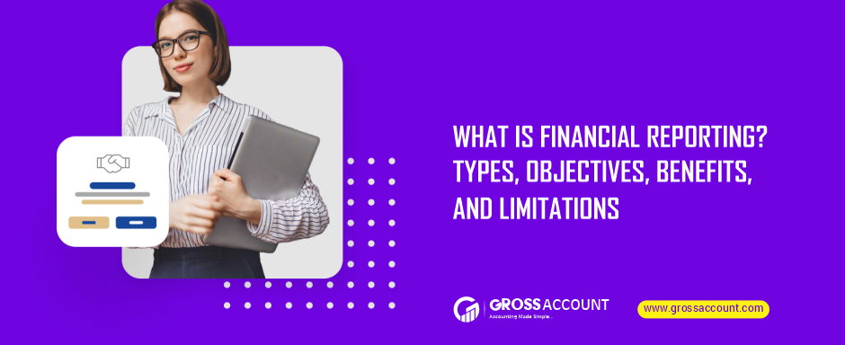 What Is Financial Reporting? Types, Objectives, Benefits And Limitations What Is Financial Reporting? Types, Objectives, Benefits And Limitations