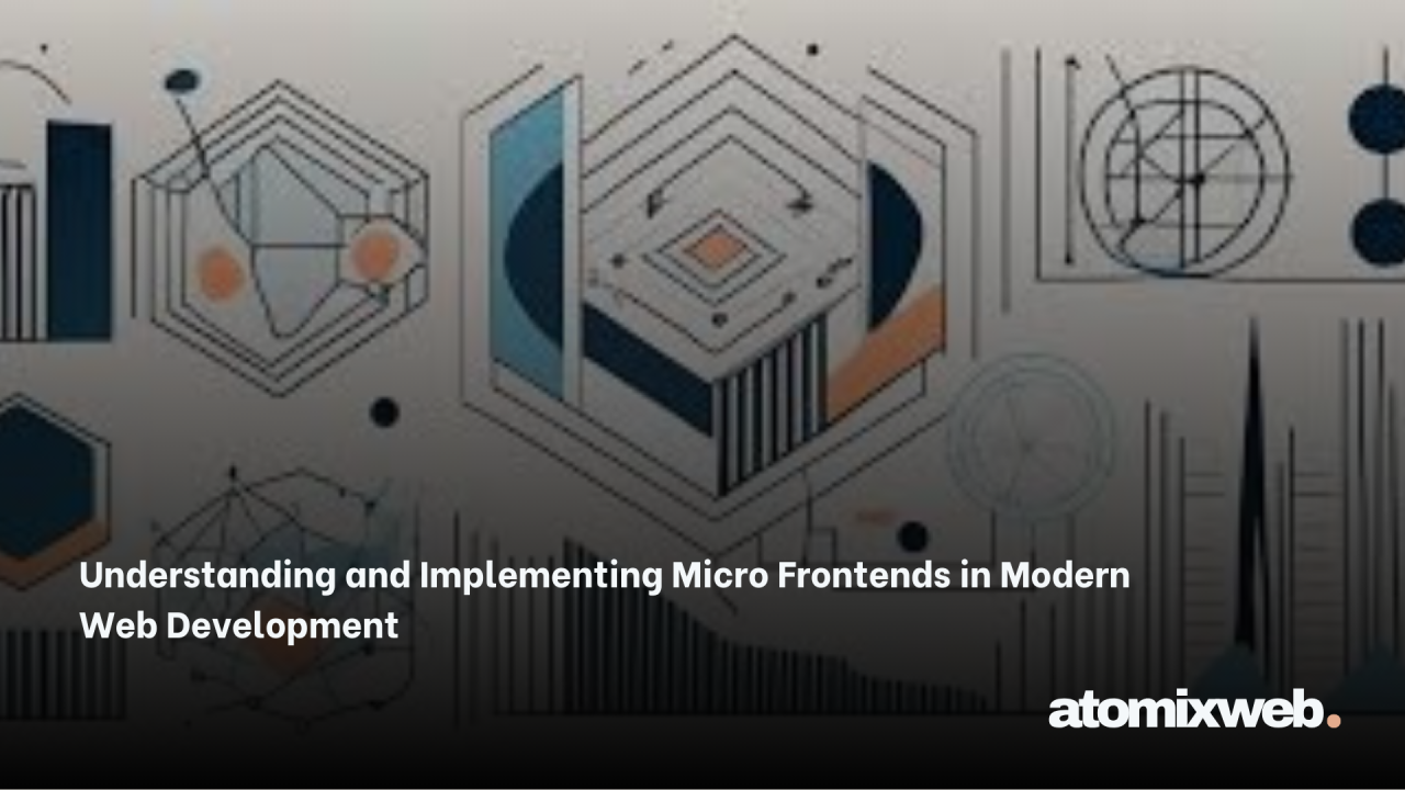 Understanding and Implementing Micro Frontends in Modern Web Development Understanding and Implementing Micro Frontends in Modern Web Development