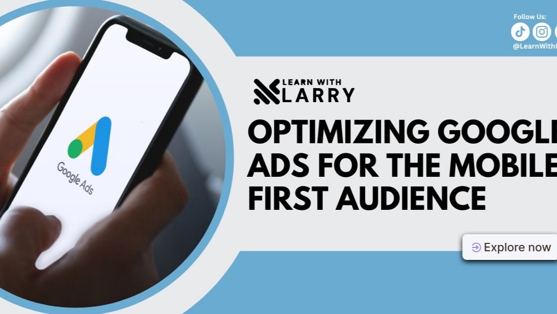 Optimizing Google Ads for the Mobile-First Audience Optimizing Google Ads for the Mobile-First Audience
