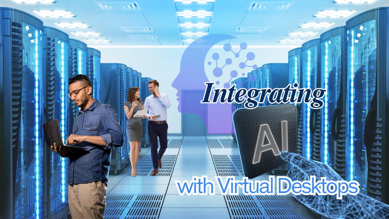 Integrating AI with Virtual Desktops: Boosting Productivity and Security Integrating AI with Virtual Desktops: Boosting Productivity and Security