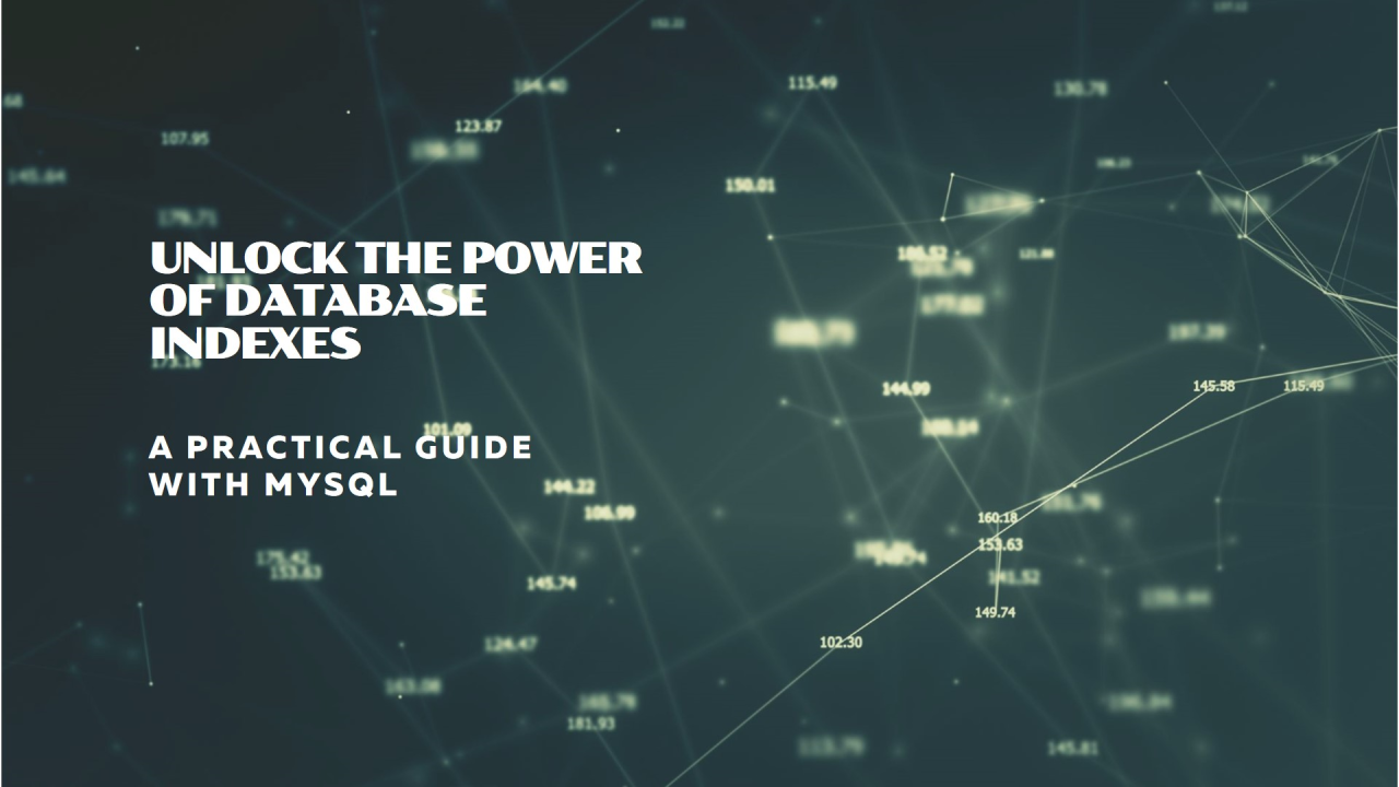 Unlocking the Power of Database Indexes: A Practical Guide with MySQL Unlocking the Power of Database Indexes: A Practical Guide with MySQL