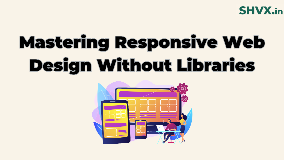 Mastering Responsive Web Design Without Libraries: A Guide for Beginners Mastering Responsive Web Design Without Libraries: A Guide for Beginners