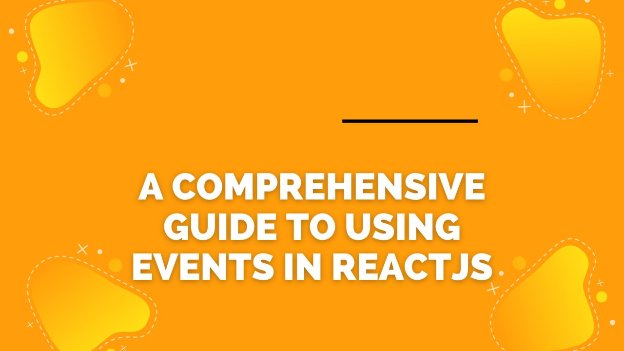 A Comprehensive Guide to Using Events in ReactJS A Comprehensive Guide to Using Events in ReactJS