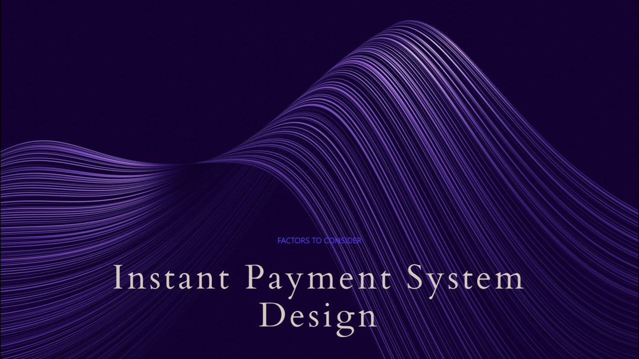 Factors to consider Instant payment system design Factors to consider Instant payment system design