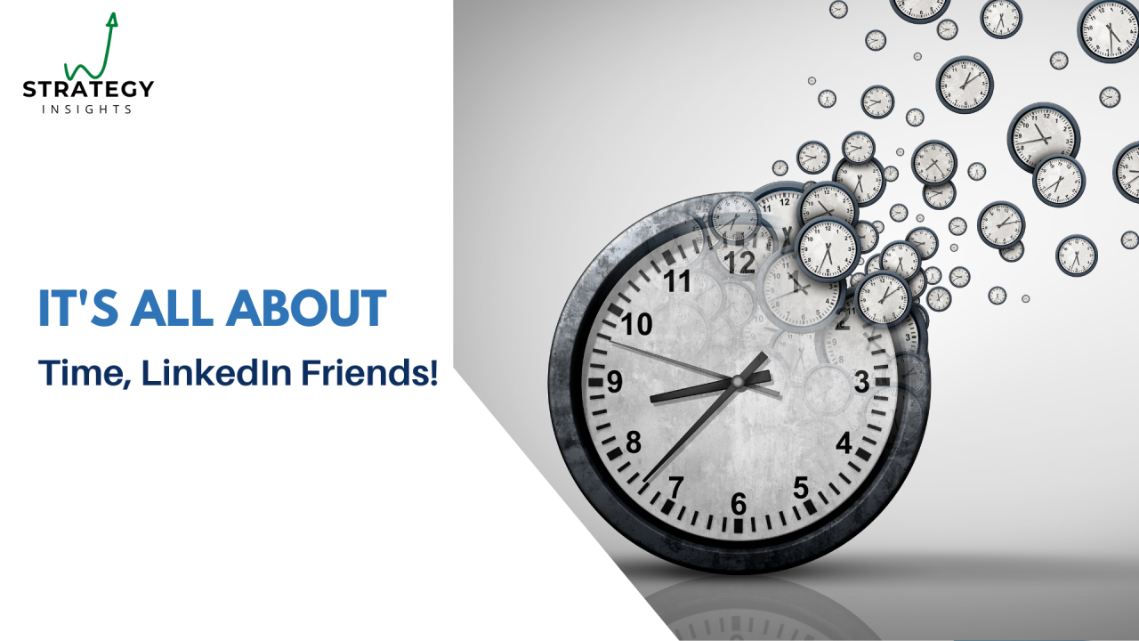 It's All About Time, LinkedIn Friends! It's All About Time, LinkedIn Friends!