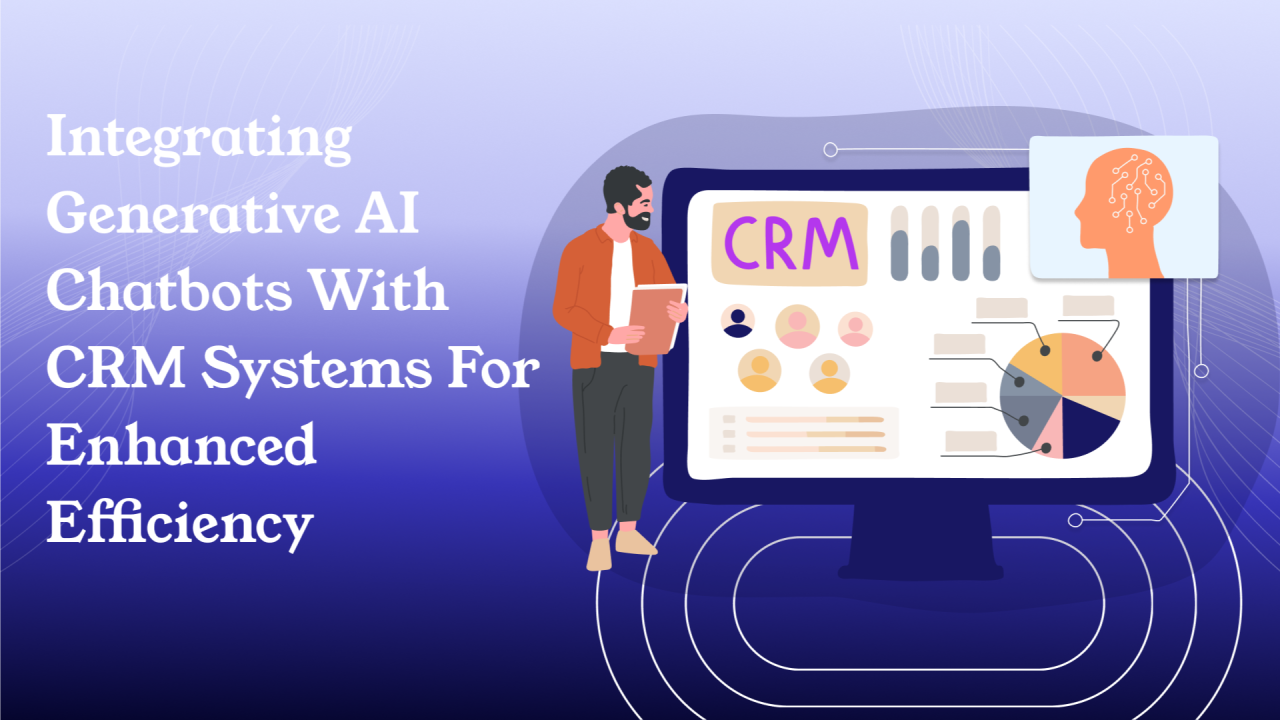 Integrating Generative AI Chatbots With CRM Systems For Enhanced Efficiency Integrating Generative AI Chatbots With CRM Systems For Enhanced Efficiency
