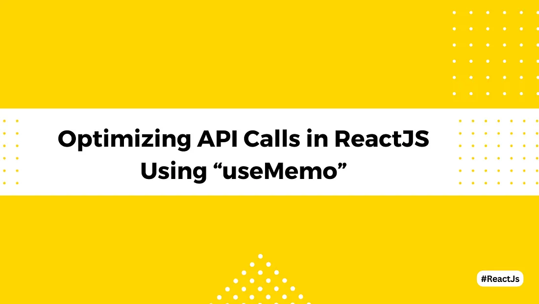 Optimizing API Calls in ReactJS Using useMemo Optimizing API Calls in ReactJS Using useMemo