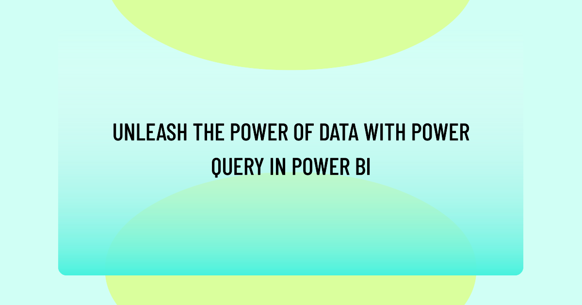 Unlocking the Power of Data with Power Query in Power BI Unlocking the Power of Data with Power Query in Power BI