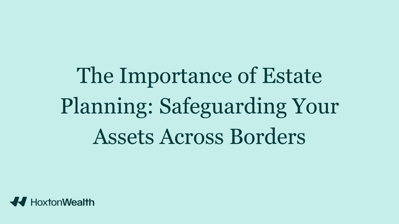 The Importance of Estate Planning: Safeguarding Your Assets Across Borders The Importance of Estate Planning: Safeguarding Your Assets Across Borders