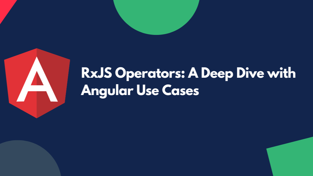 RxJS Operators: A Deep Dive with Angular Use Cases RxJS Operators: A Deep Dive with Angular Use Cases