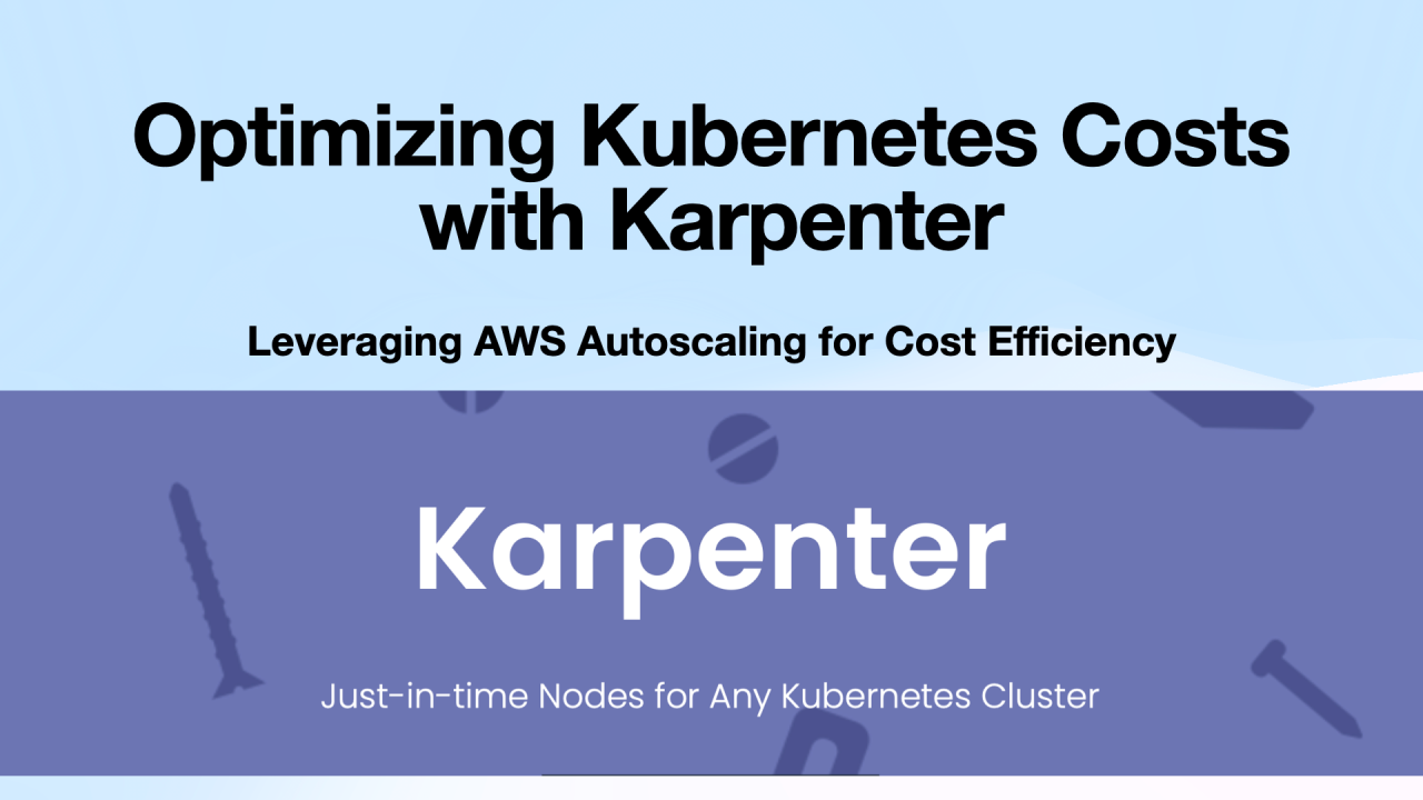 Optimizing Kubernetes Costs with Karpenter Optimizing Kubernetes Costs with Karpenter