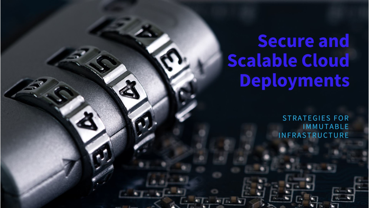 Immutable Infrastructure: Strategies for Secure, Scalable Deployments ... Immutable Infrastructure: Strategies for Secure, Scalable Deployments ...