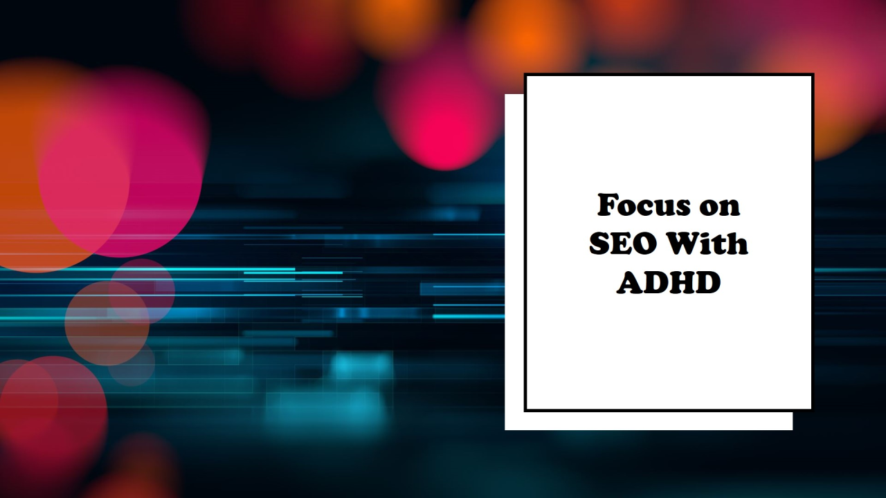 ADHD in SEO: Navigating the Challenges and Harnessing Creativity ADHD in SEO: Navigating the Challenges and Harnessing Creativity