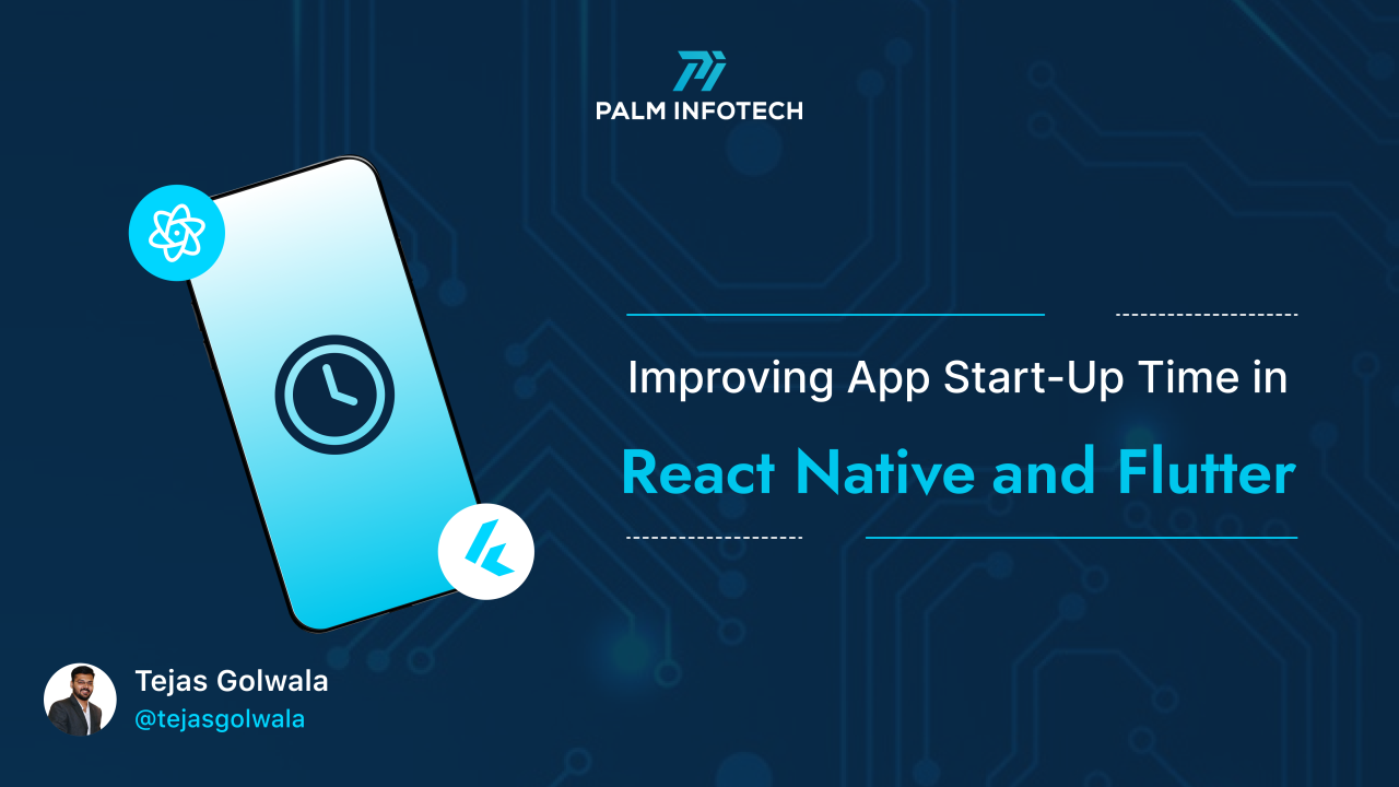 Improving App Start-Up Time in React Native and Flutter Improving App Start-Up Time in React Native and Flutter