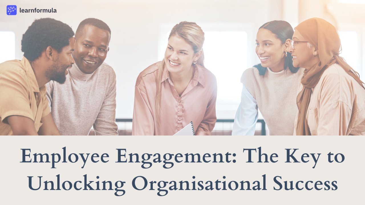 Employee Engagement: The Key to Unlocking Organisational Success Employee Engagement: The Key to Unlocking Organisational Success