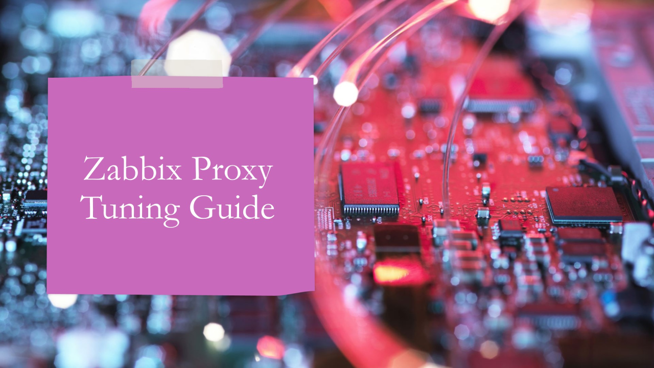 Comprehensive Guide to Zabbix Proxy Tuning Comprehensive Guide to Zabbix Proxy Tuning