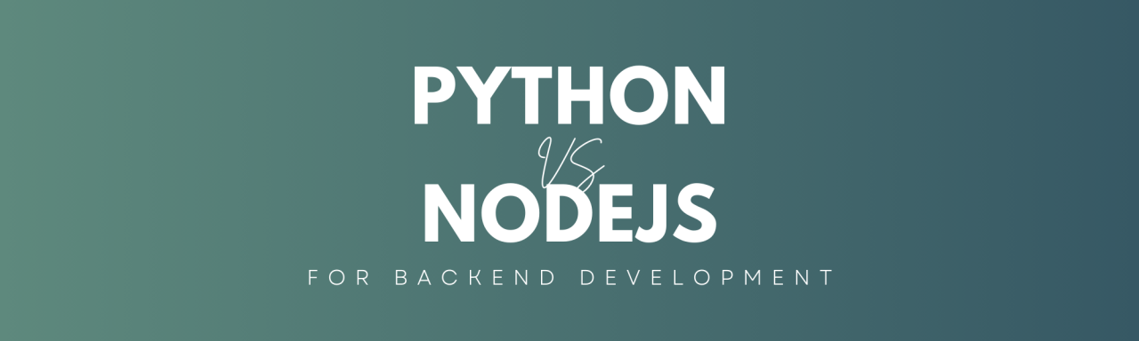 Choosing Between Python and NodeJS for Backend Development Choosing Between Python and NodeJS for Backend Development