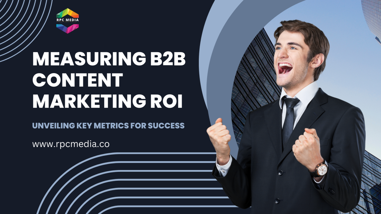 Measuring B2B Content Marketing ROI: Unveiling Key Metrics for Success Measuring B2B Content Marketing ROI: Unveiling Key Metrics for Success