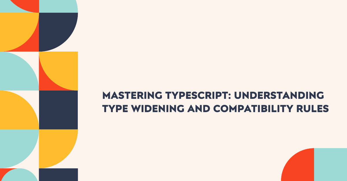 Understanding TypeScript Type Widening and Compatibility Rules Understanding TypeScript Type Widening and Compatibility Rules