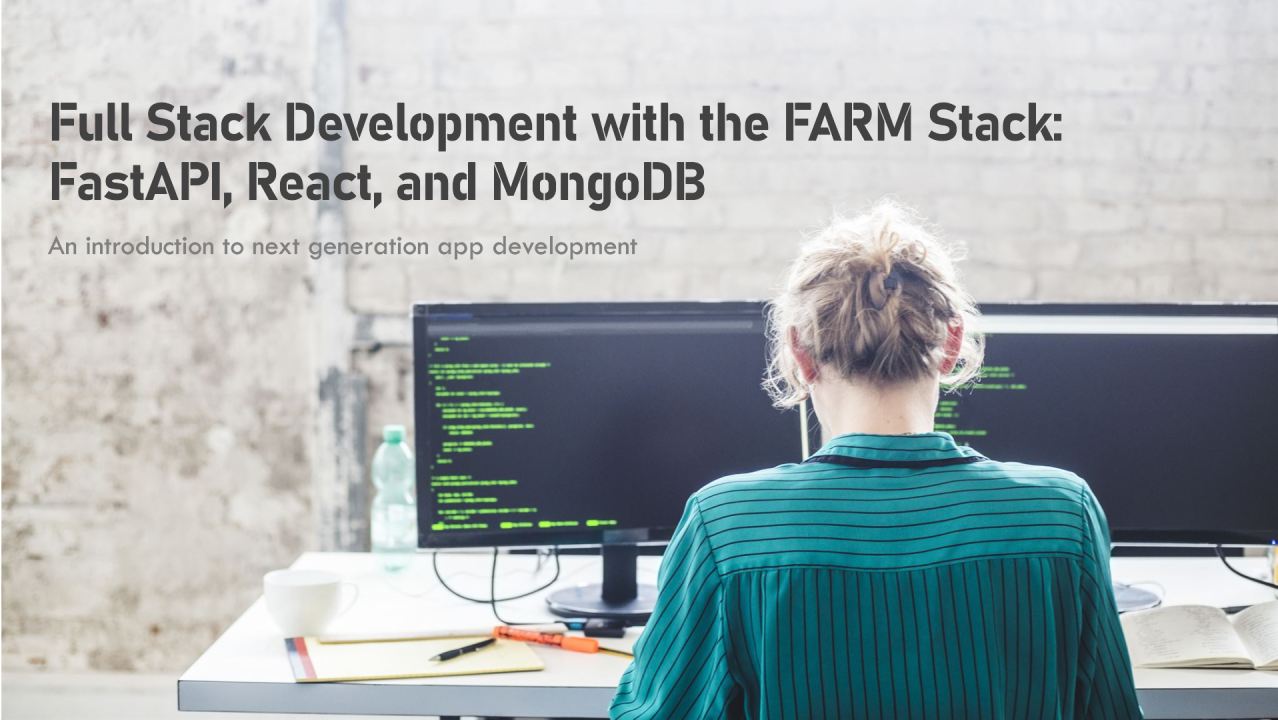 Full Stack Development with the FARM Stack: FastAPI, React, and MongoDB Full Stack Development with the FARM Stack: FastAPI, React, and MongoDB
