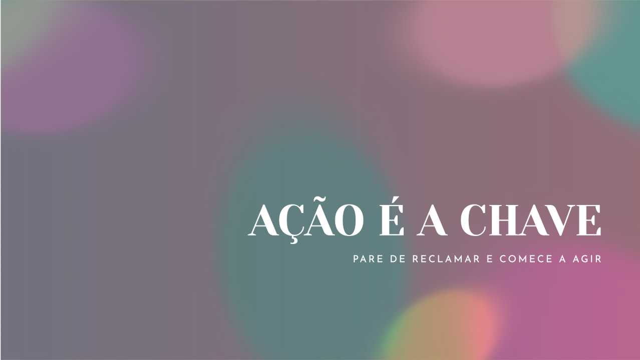 Pare de reclamar e comece a agir Pare de reclamar e comece a agir