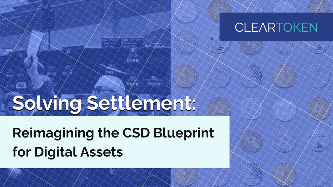 Solving Settlement: Reimagining the CSD Blueprint for Digital Assets Solving Settlement: Reimagining the CSD Blueprint for Digital Assets