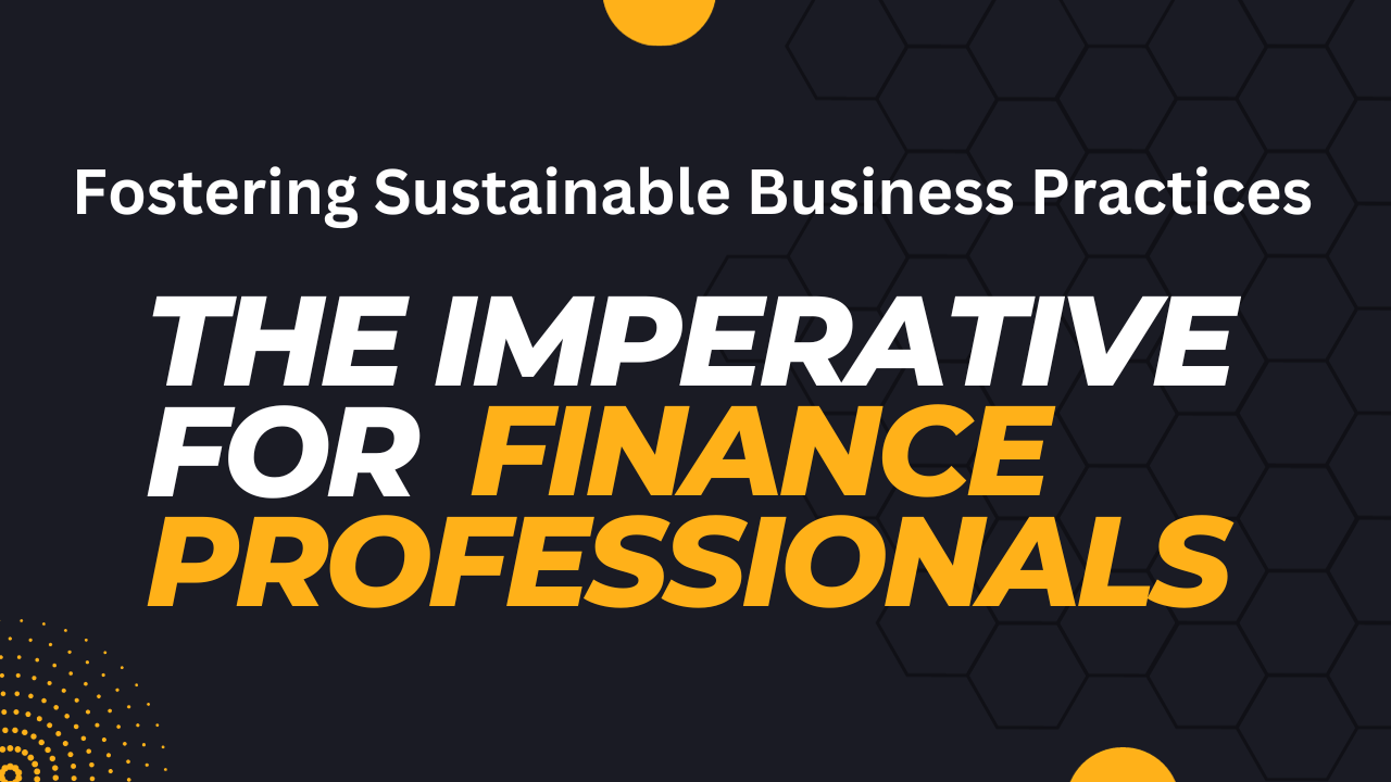 Fostering Sustainable Business Practices: The Imperative for Finance ... Fostering Sustainable Business Practices: The Imperative for Finance ...