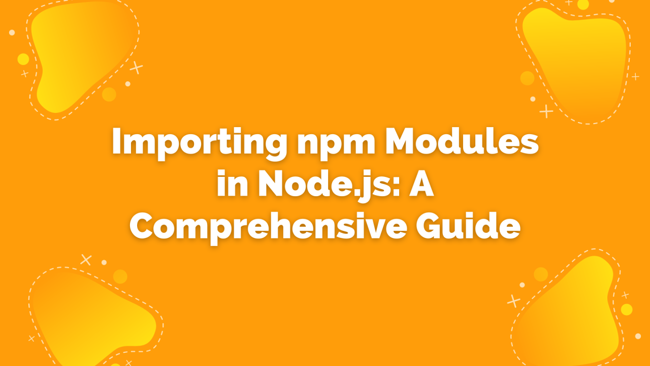 Importing npm Modules in Node.js: A Comprehensive Guide Importing npm Modules in Node.js: A Comprehensive Guide