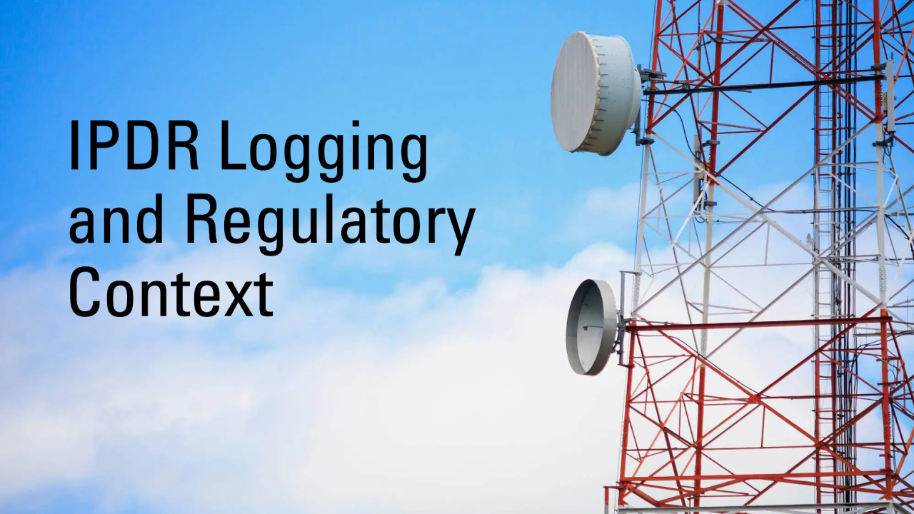 Understanding IPDR Logging and Its Global Regulatory Context Understanding IPDR Logging and Its Global Regulatory Context
