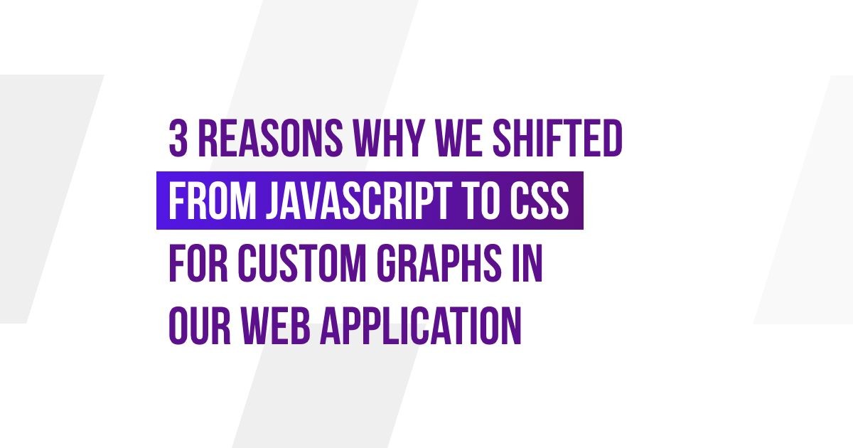 3 Reasons Why We Shifted from JavaScript to CSS for Custom Graphs in ... 3 Reasons Why We Shifted from JavaScript to CSS for Custom Graphs in ...