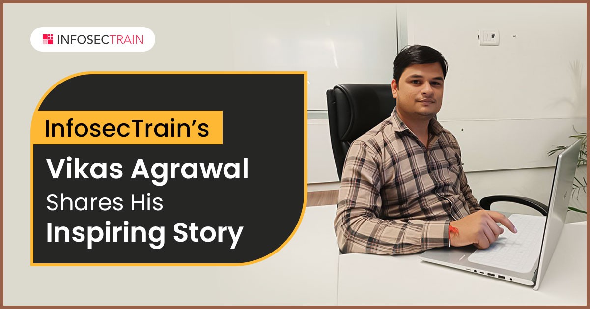 InfosecTrain's Vikas Agrawal Shares His Inspiring Story InfosecTrain's Vikas Agrawal Shares His Inspiring Story